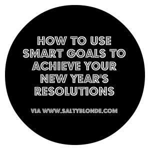How to Use SMART Goals to Achieve Your New Year's Resolutions - Salty ...